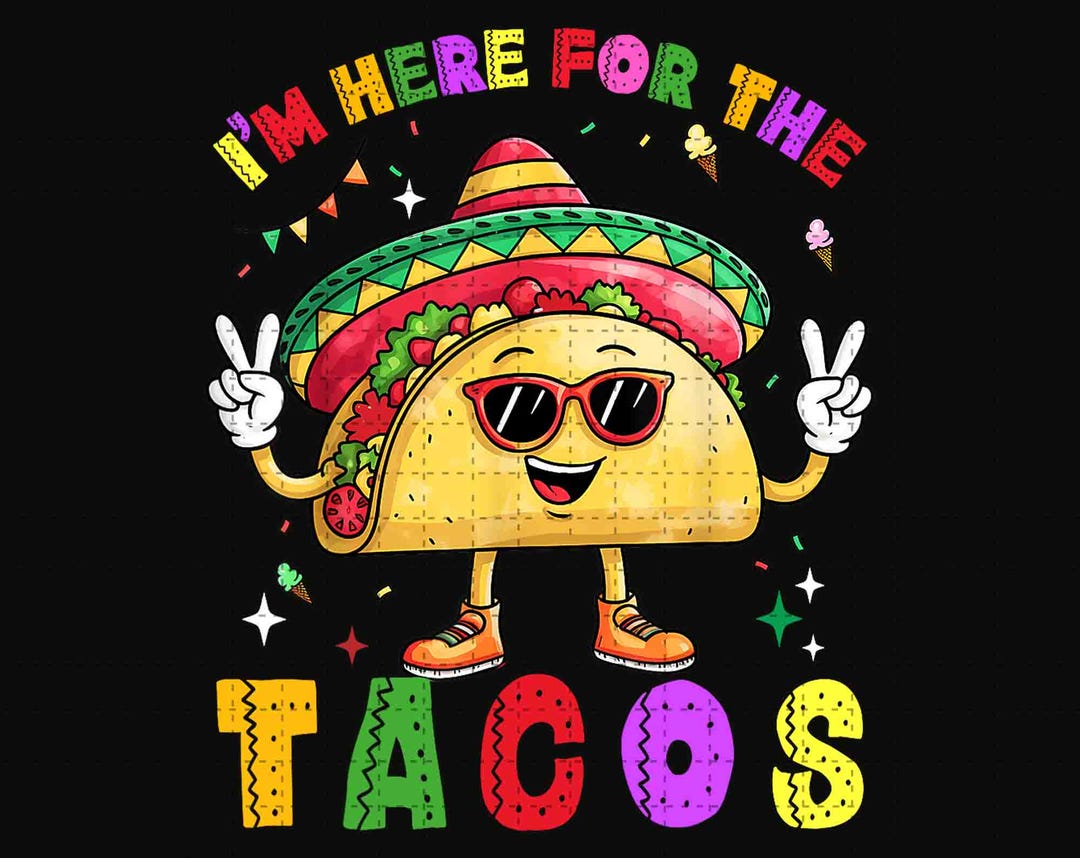 Funny Taco PNG, I’m Here for the Tacos Cinco De Mayo, Sublimation ...