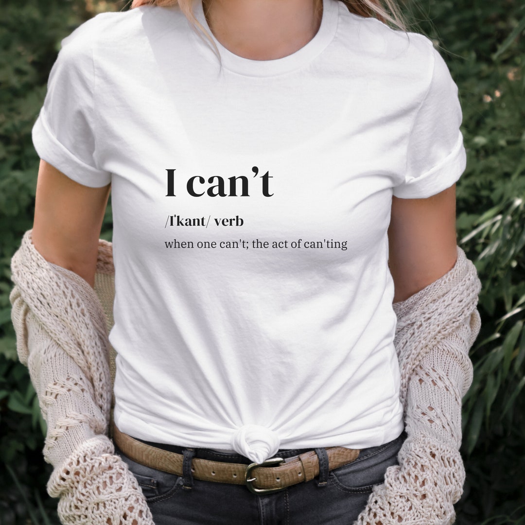 I Can't Shirt Funny Shirt Sarcastic Tshirt I Can't Definition Adult and ...