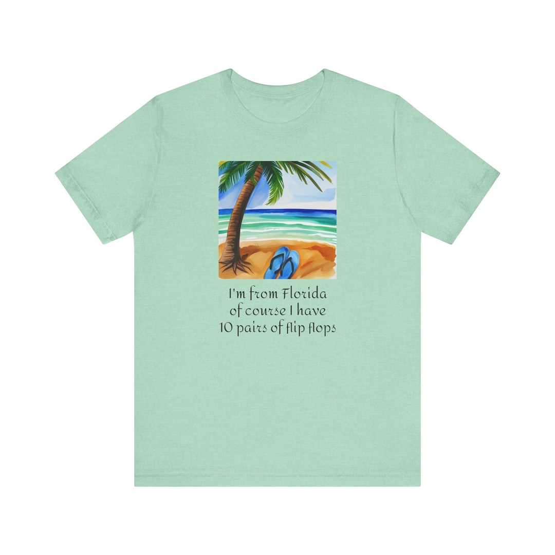 I'm From Florida of Course I Have 10 Pairs of Flip Flops Unisex Tee ...