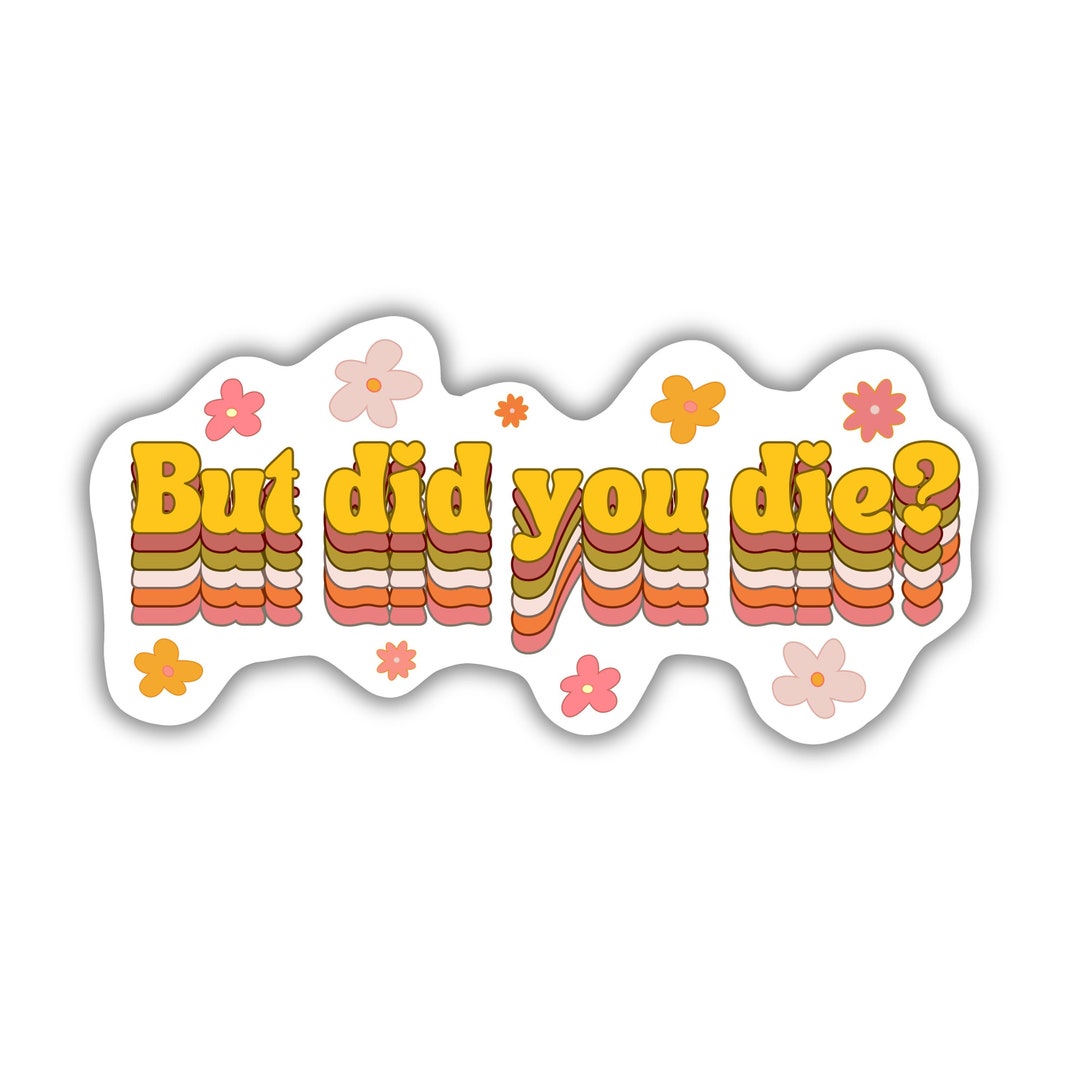 But Did You Die Sticker, ADHD Stickers, Sarcastic Humor Sticker, Funny ...