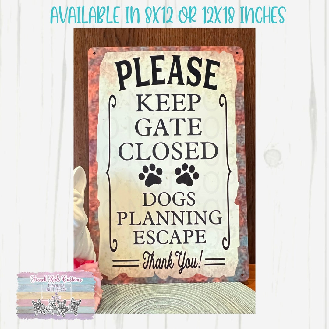 PLEASE Keep GATE Closed DOGS Planning Escape, Funny Sign, for Dog ...