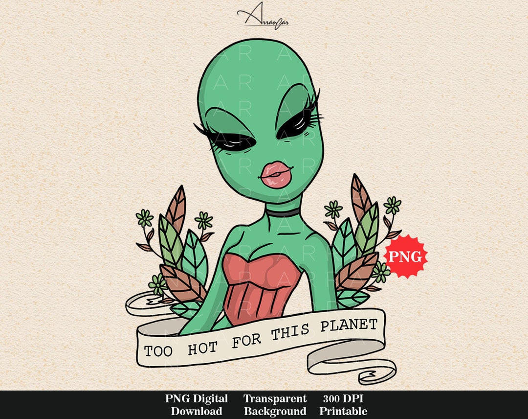 Too Hot for This Planet Png Sexy Alien Sublimation Digital - Etsy