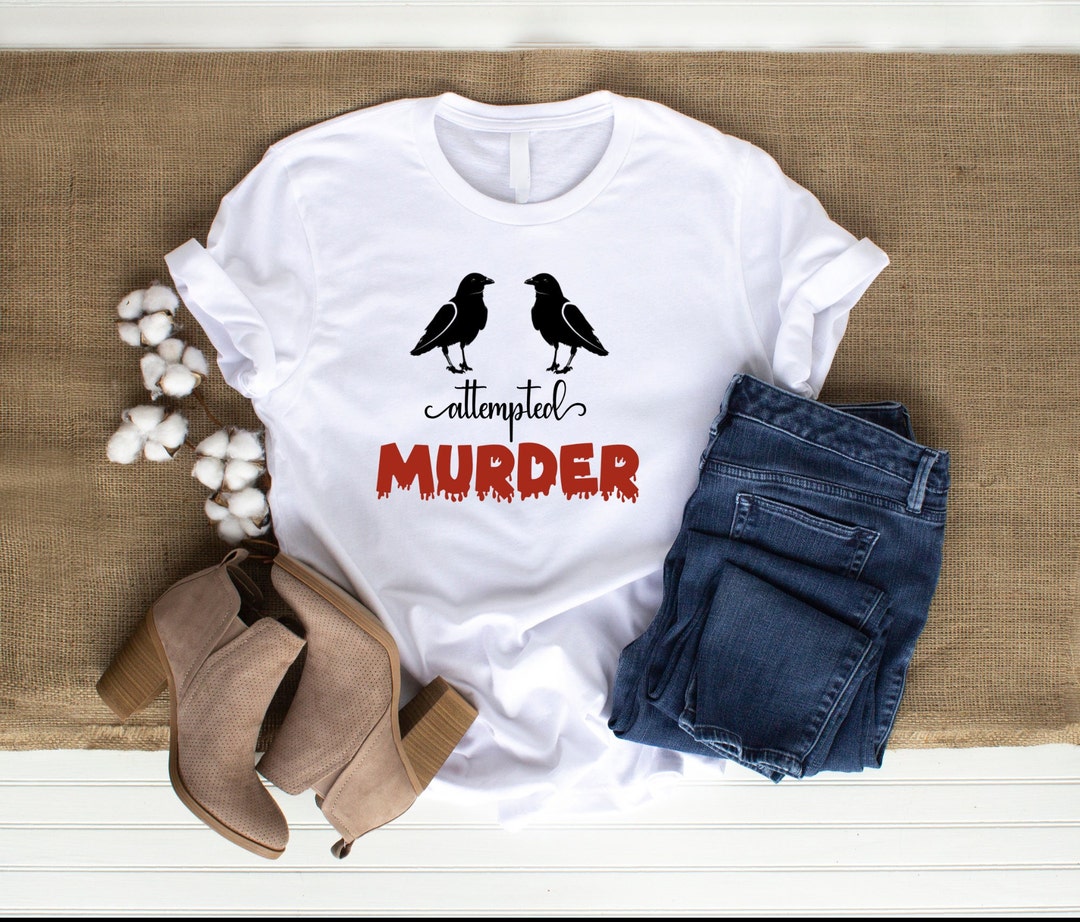 Attempted Murder T-shirt Funny T-shirt Dark Humor T-shirt True Crime ...