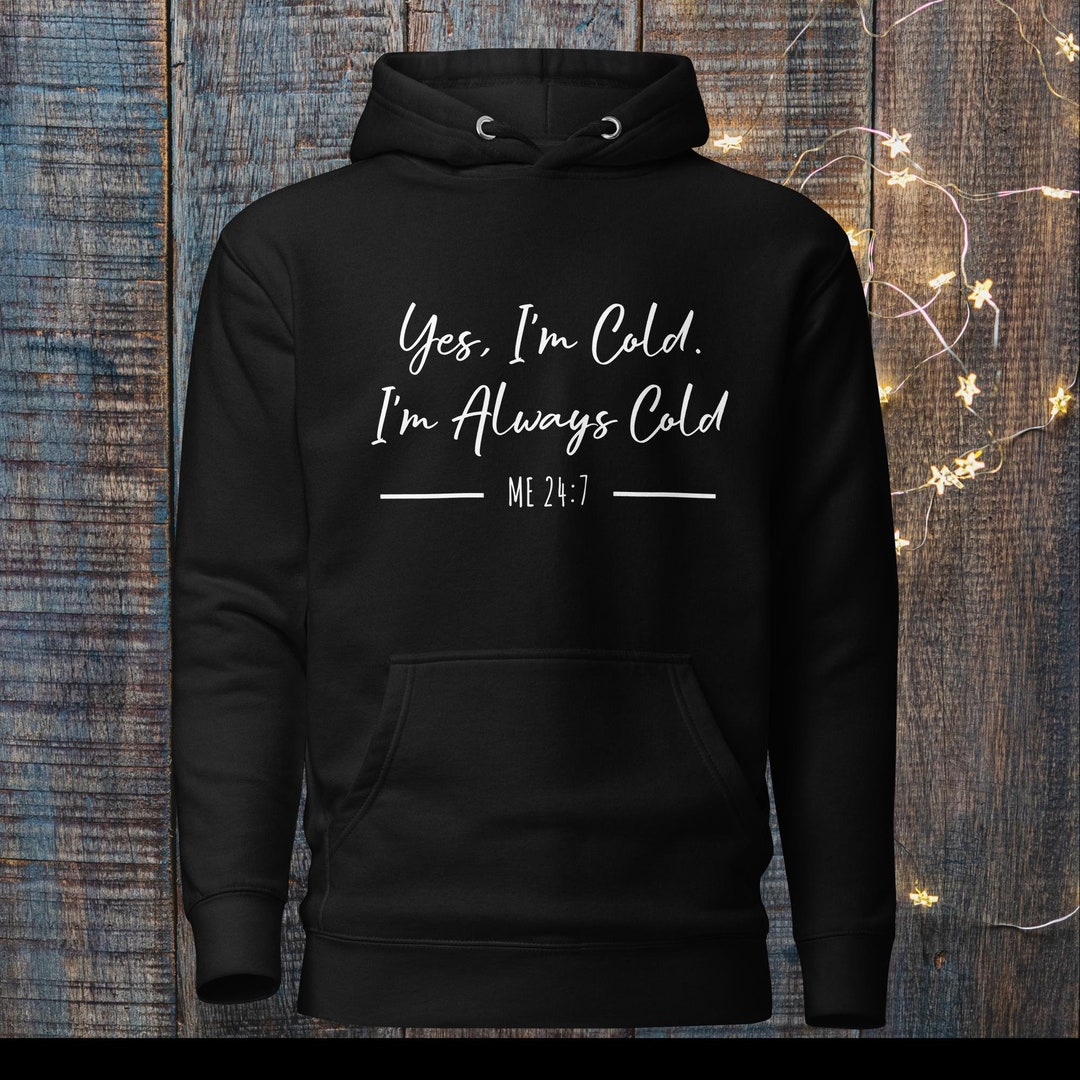 Yes I'm Cold I'm Always Cold Hoodie - Etsy