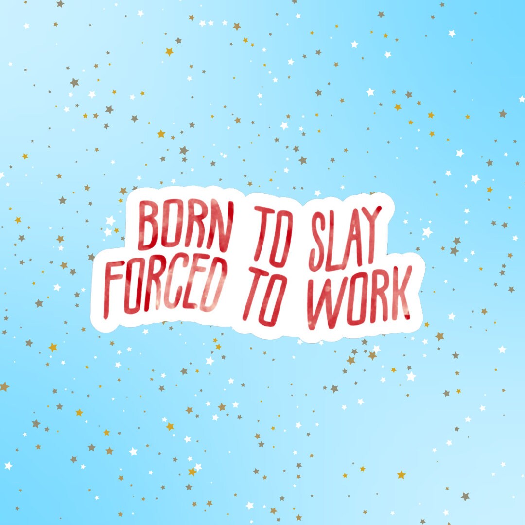 Born to Slay Forced to Work Sticker, Funny Stickers, Motivation Laptop ...