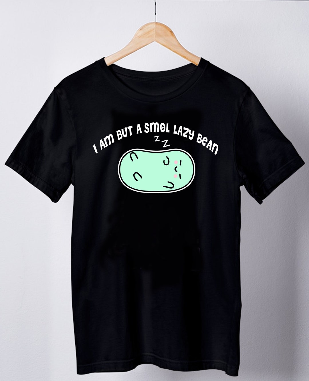I Am but A Smol Lazy Bean | Unisex, Cute T-shirt, Express Yourself ...