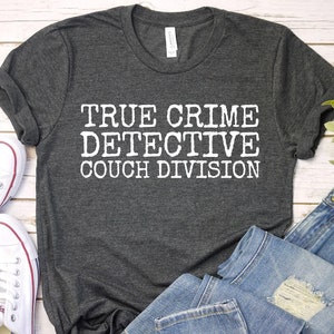 True Crime Detective Couch Division Shirt, Basically A Detective Shirt ...