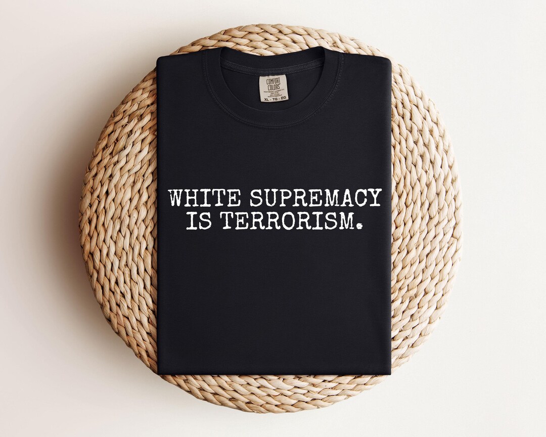 Comfort Colors®anti Racism Shirt, White Supremacy is Terrorism, Stop ...