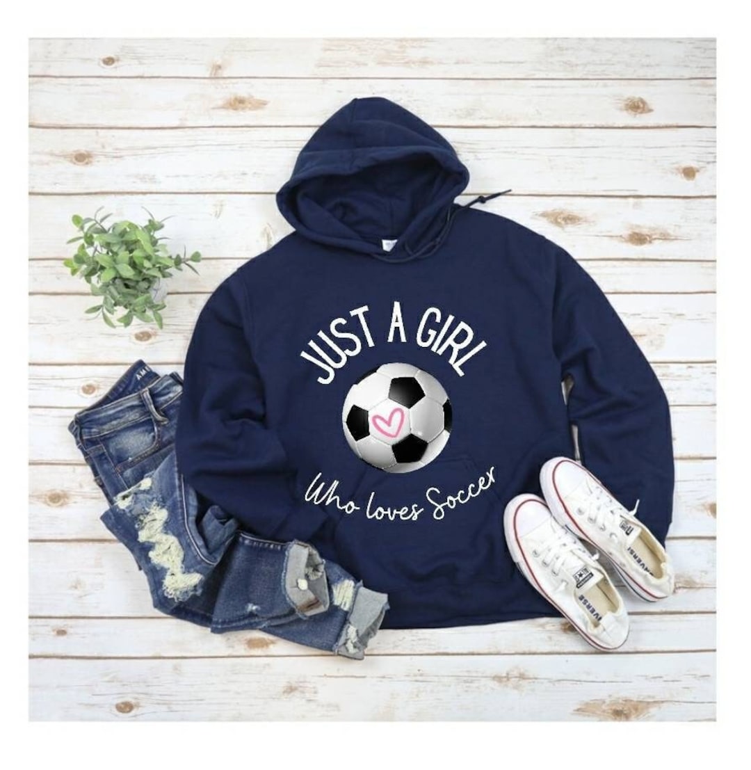 Soccer Hoodie, Girl's Soccer Hoodies, Just a Girl Who Loves Soccer ...