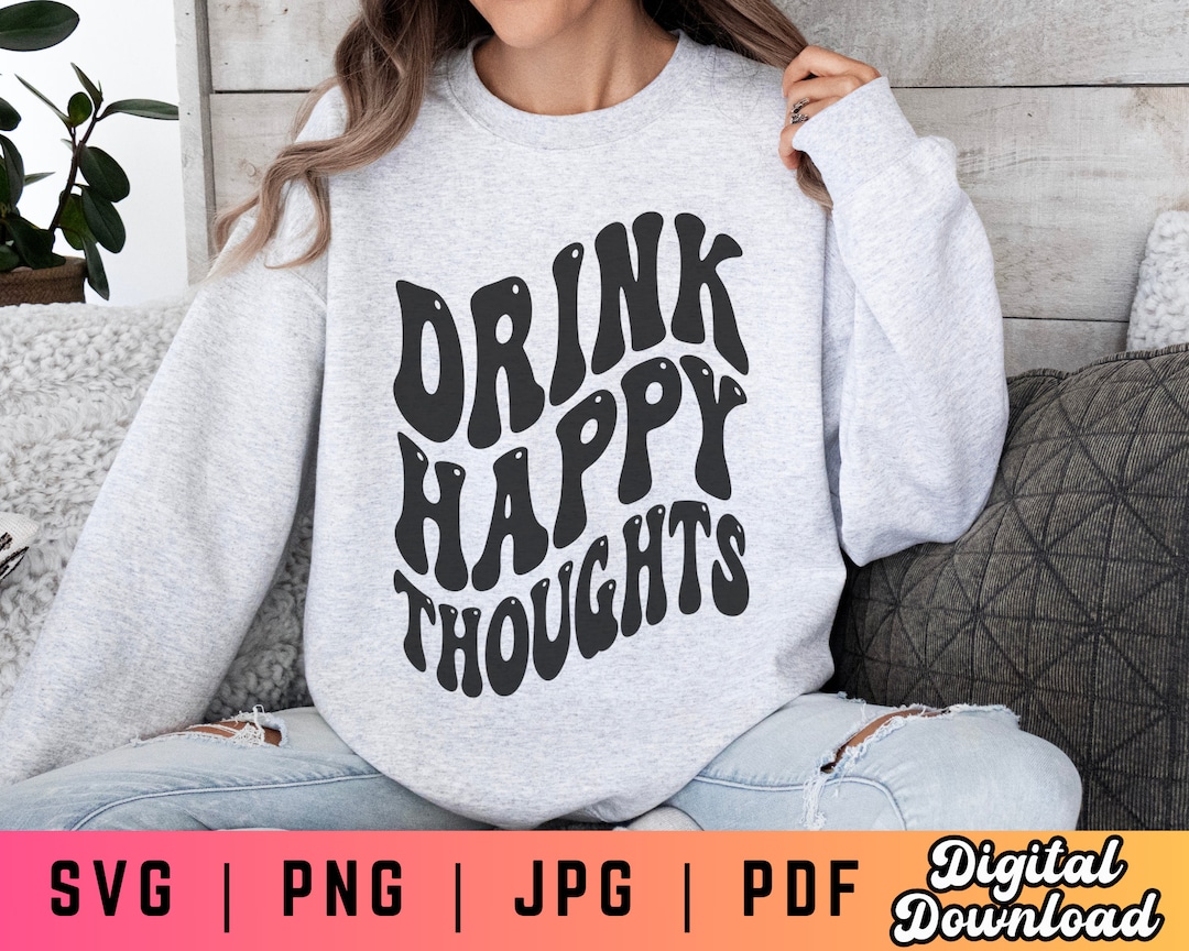 Drink Happy Thoughts Svg Png, Drinking Shirt Svg Png, Funny Drinking ...
