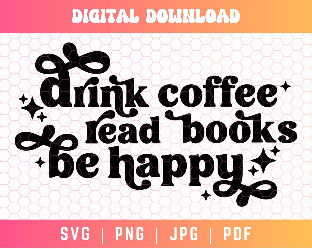 Drink Coffee Read Books Be Happy SVG PNG, Bookish Svg Png, Book Nerd ...