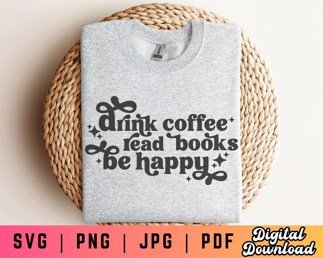 Drink Coffee Read Books Be Happy SVG PNG, Bookish Svg Png, Book Nerd ...