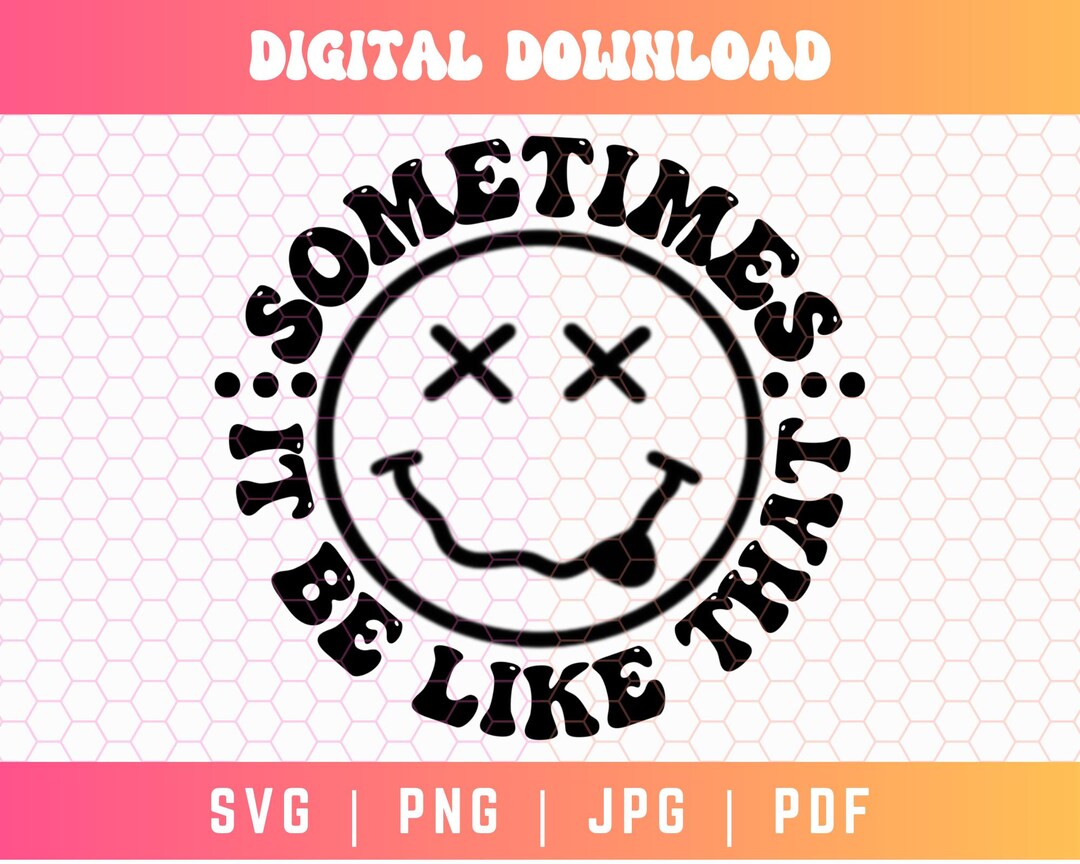 Sometimes It Be Like That SVG PNG, It Be Like That Svg Png, Happy Face ...
