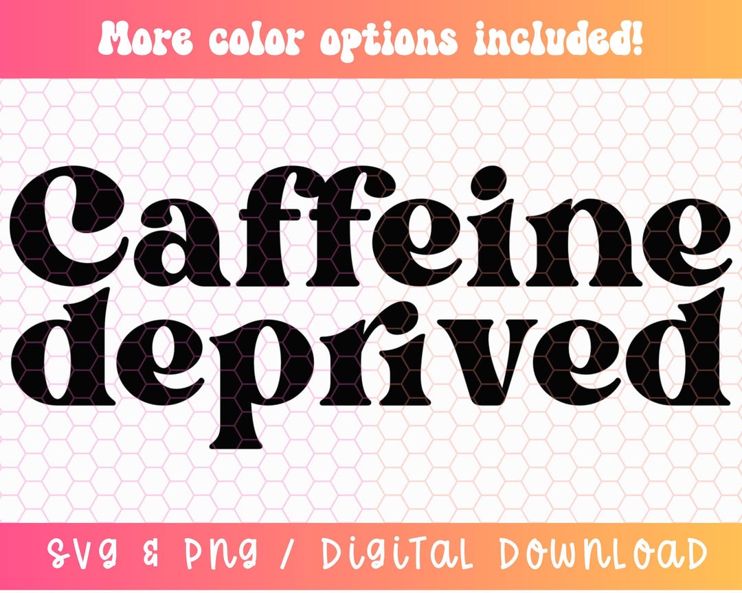 Caffeine Deprived SVG PNG PDF, Caffeine Addict Svg Png, Coffee Svg Png ...