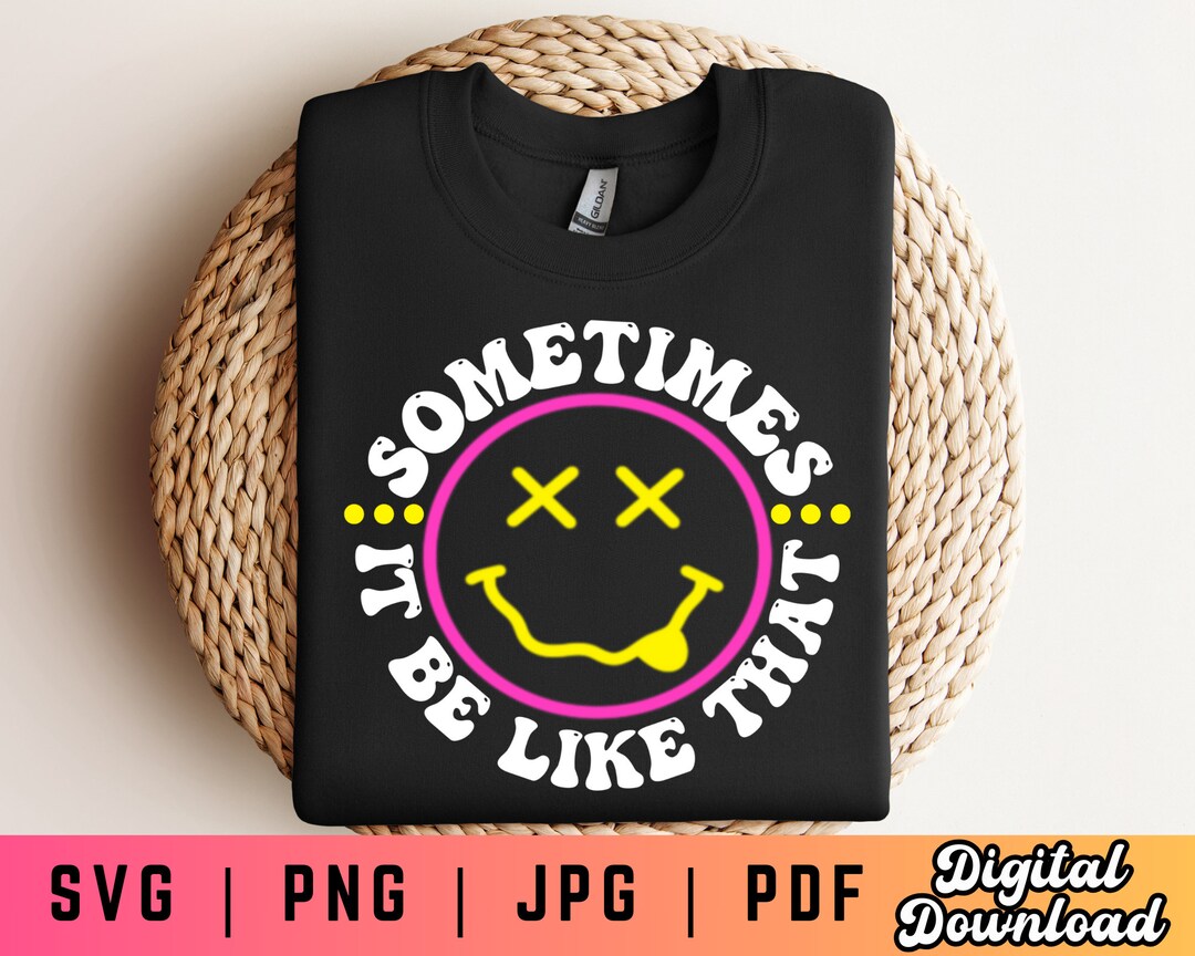 Sometimes It Be Like That SVG PNG, It Be Like That Svg Png, Happy Face ...