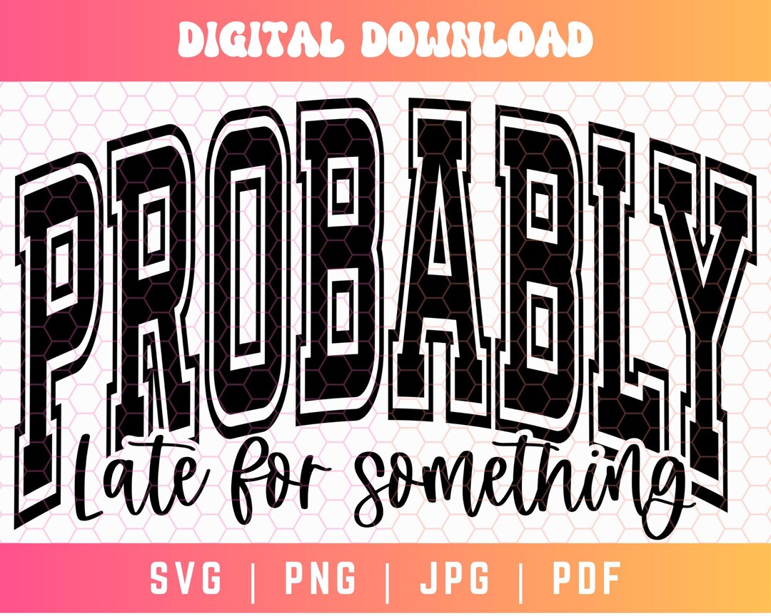 Probably Late for Something SVG PNG, Varsity Svg Png, Adult Humor Svg ...
