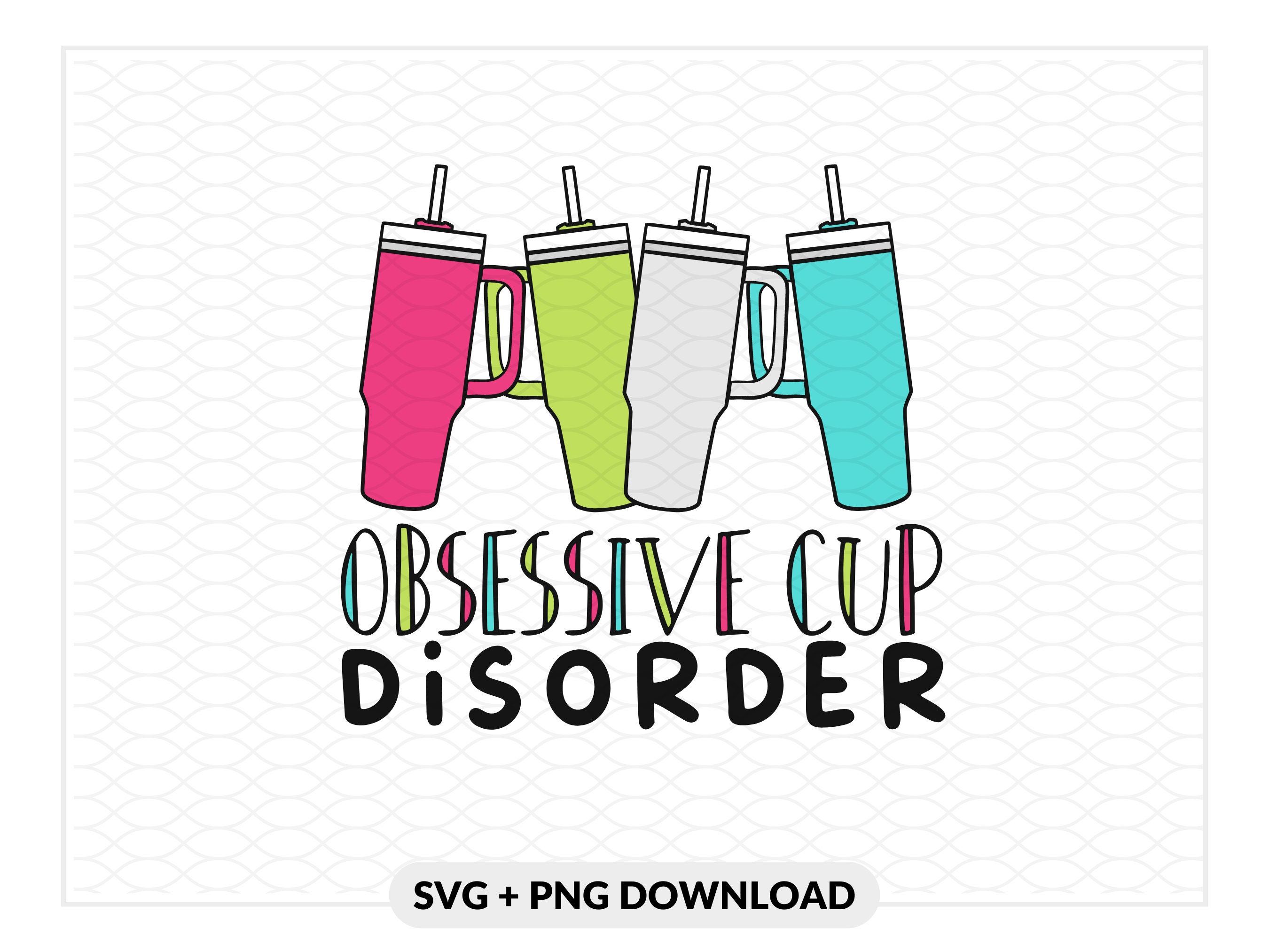 Obsessive Cup Disorder Funny Stanley Cup Inspired SVG, PNG Download - Etsy