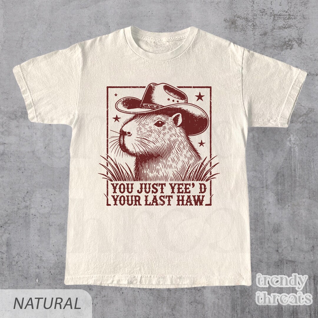 You Just Yeed Your Last Haw - Meme Shirt, T Shirt, Funny, Capybara ...