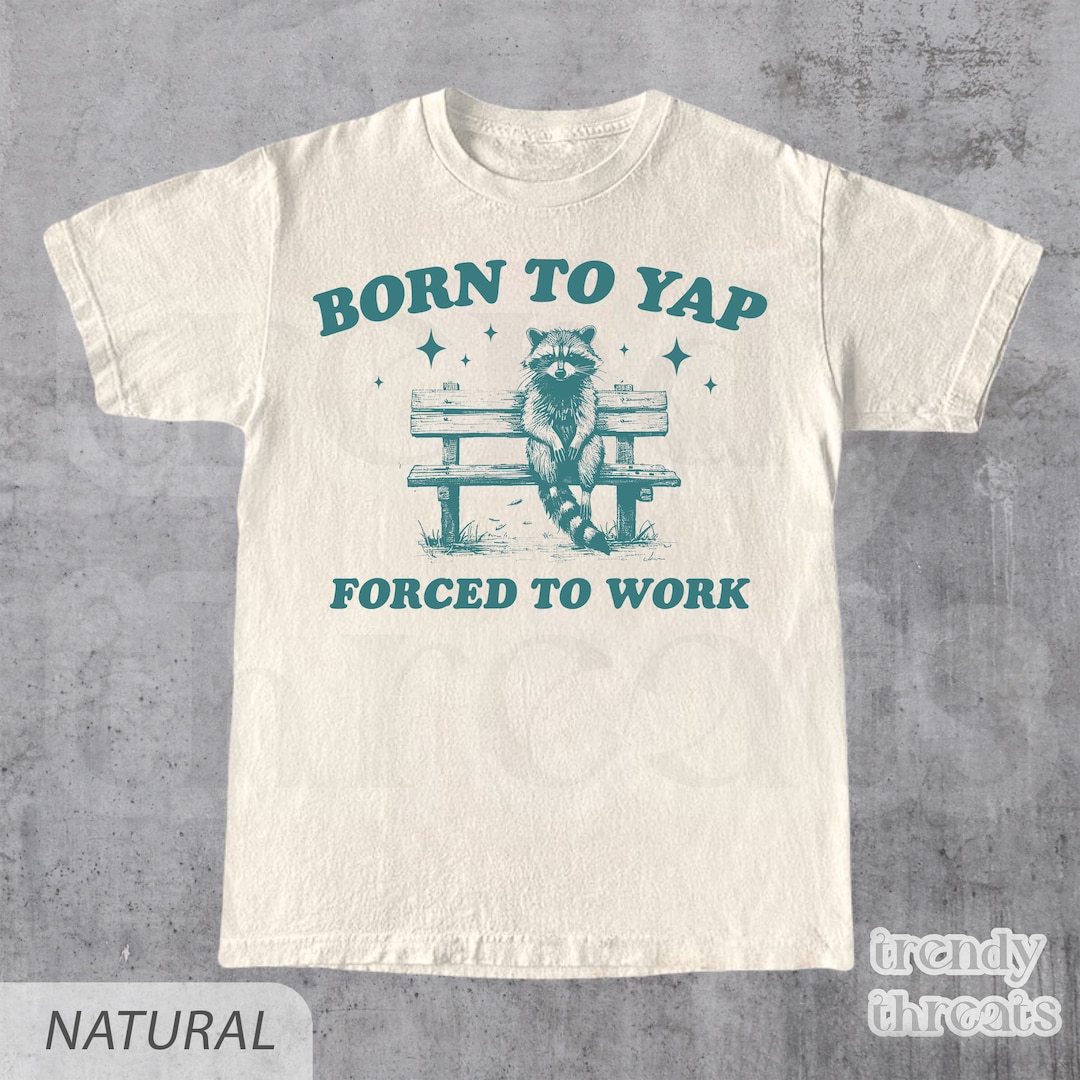 Born to Yap Forced to Work • Retro Meme Shirt • Funny Yapper Shirt ...
