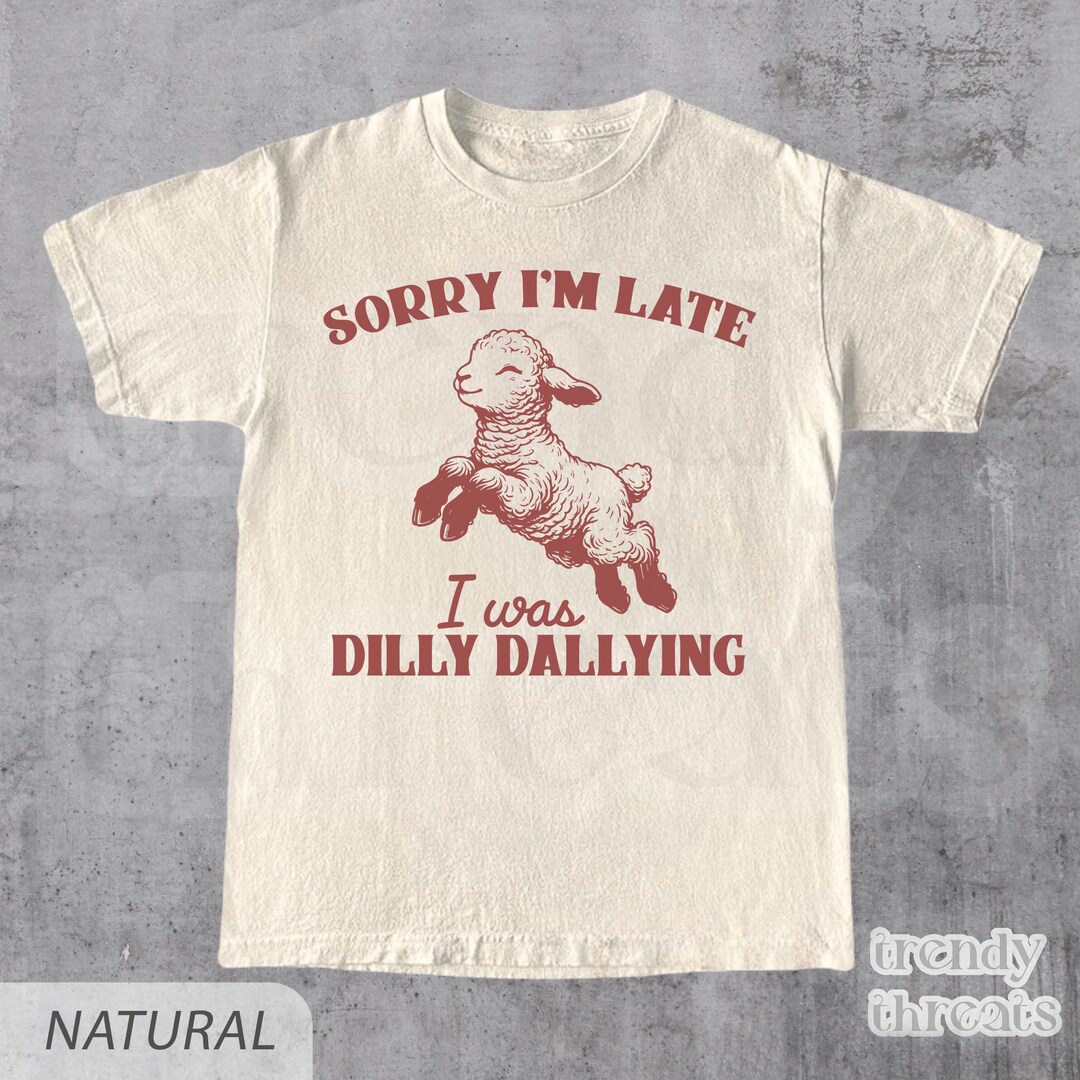 Sorry I'm Late I Was Dilly Dallying - Funny Shirt, Gift Tee, Cute Baby ...