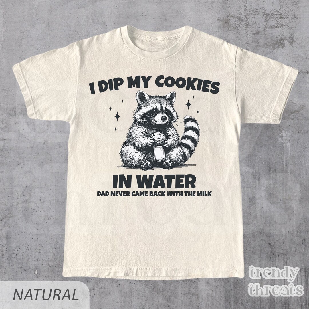 Funny Daddy Issues Shirt, I Dip My Cookies in Water Dad Never Came Back ...