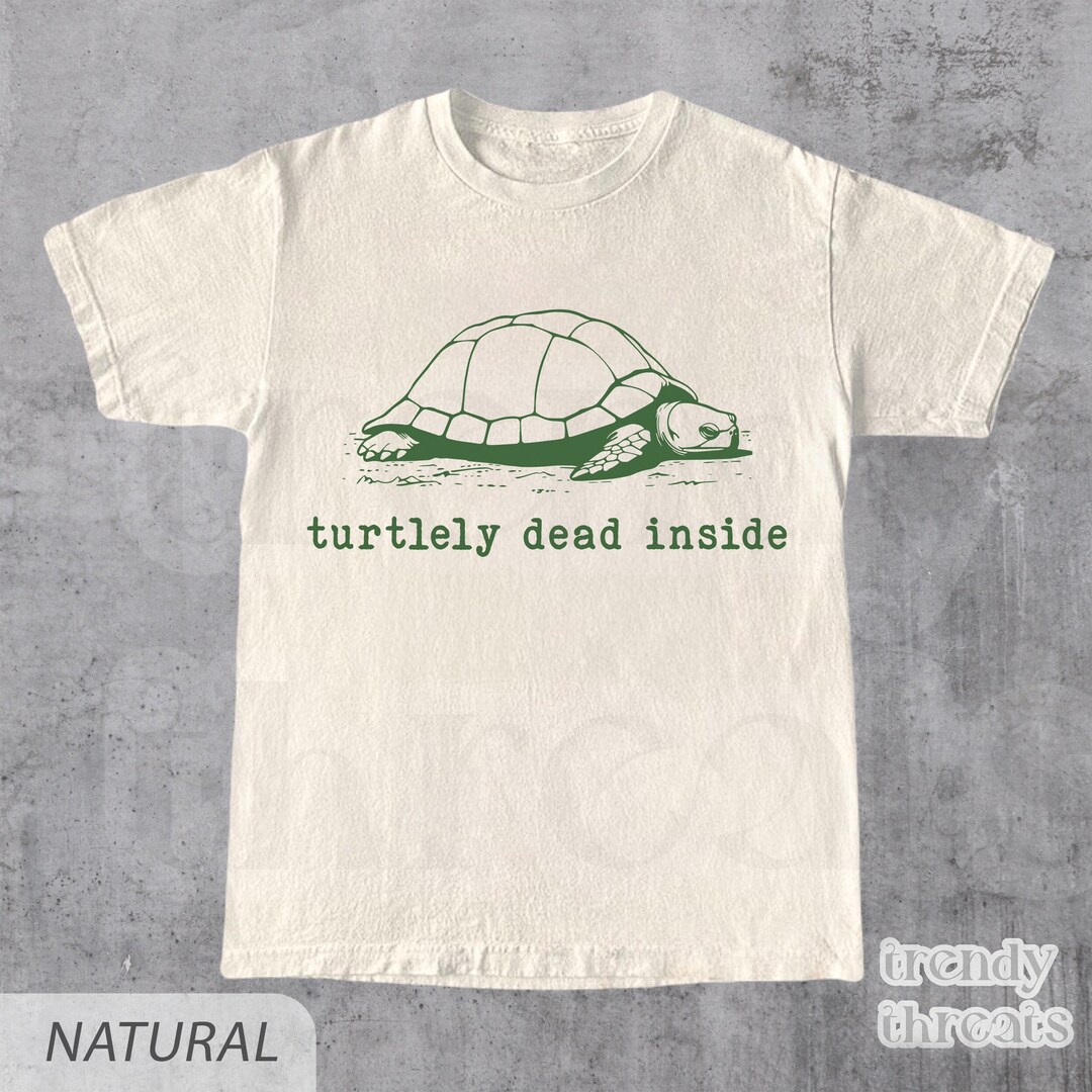 Funny Turtle Shirt, Turtlely Dead Inside T-shirt, Tortoise Meme Shirt ...