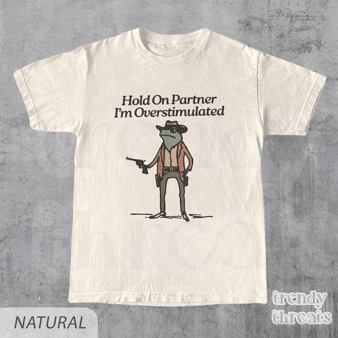Hold on Partner I'm Overstimulated - Funny Shirts, Gift Shirts, Stimulated, Overstimulated ...