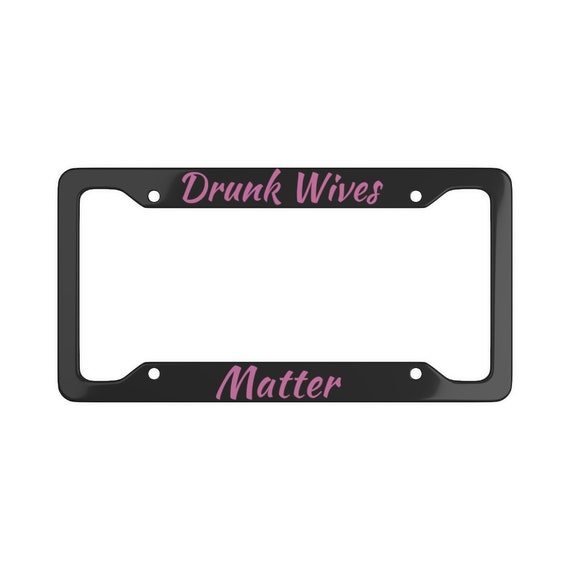 License Plate Frame Drunk Wives Matter Funny - Etsy