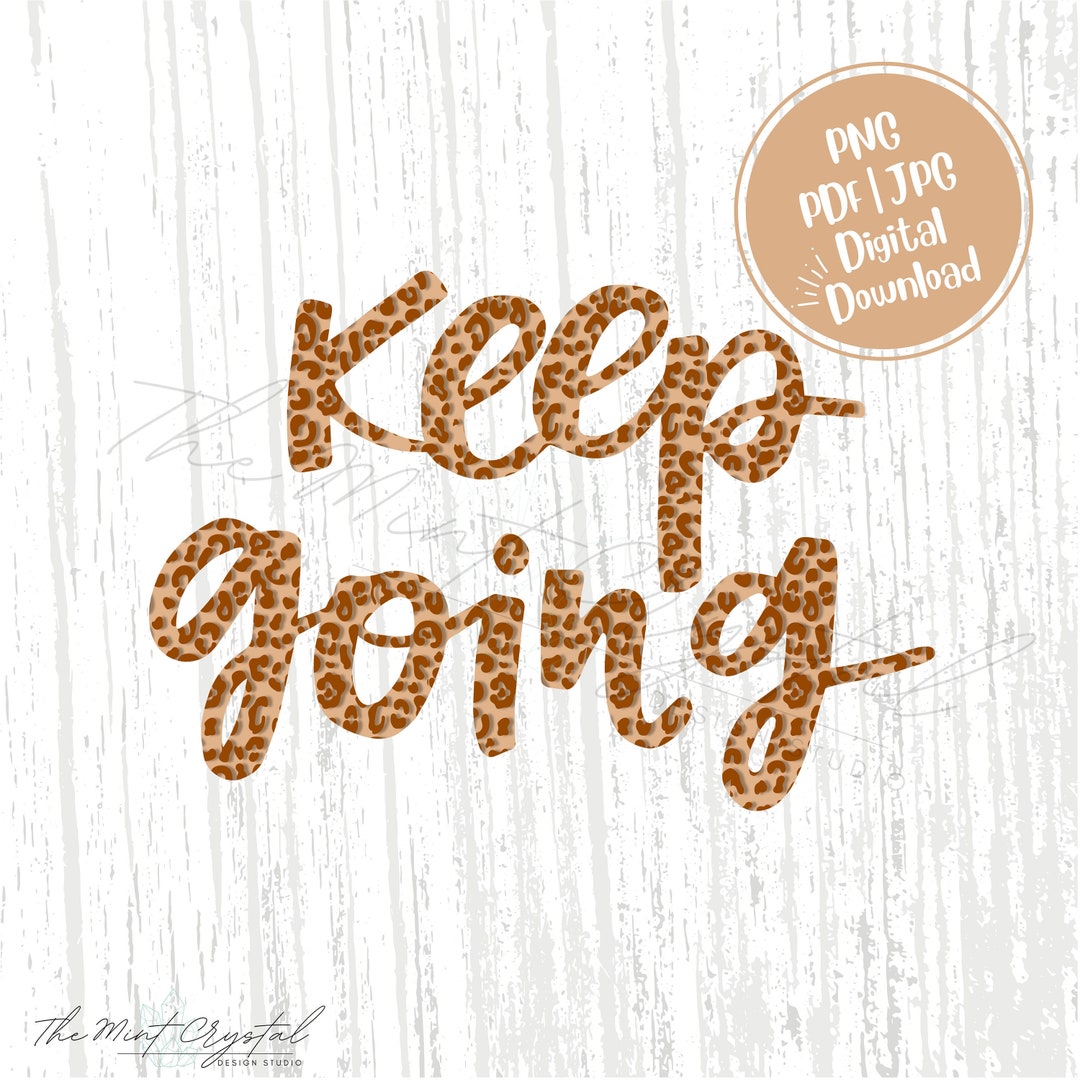 Keep Going PNG, Cricut, PNG, PDF, Silhouette, Sublimation, 300dpi, High ...
