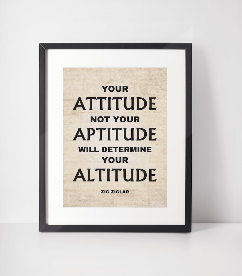 Your Attitude Not Your Aptitude Will Determine Your Altitude Zig Ziglar ...