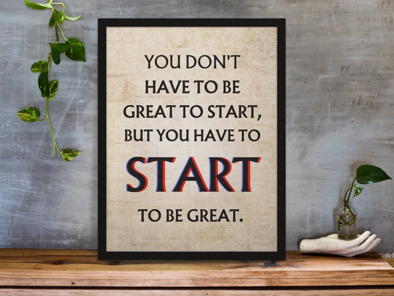 You Don't Have to Be Great to Start, but You Have to Start to Be Great ...