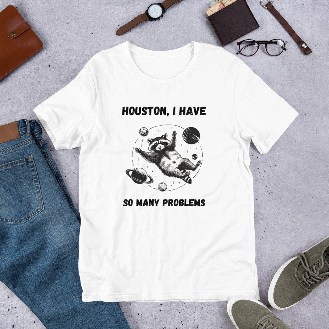 Houston I Have so Many Problems Raccoon Unisex T-shirt, Inspiration Tee ...