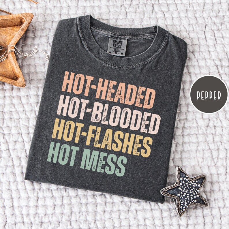 Hot-headed Hot-blooded Hot-flashes Hot Mess Comfort Colors Menopause ...