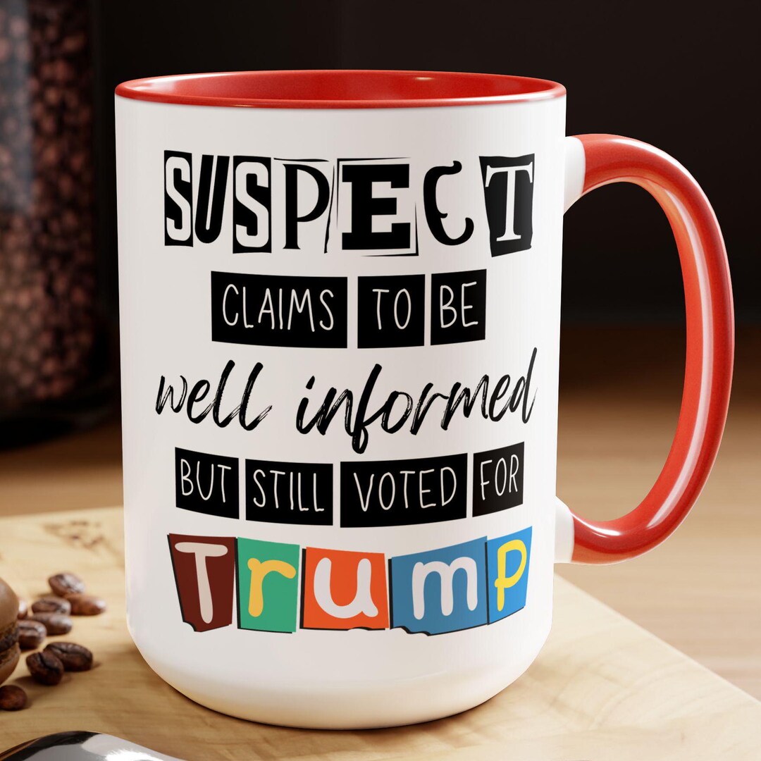 Funny Anti-trump Suspect Claims to Be 15oz Ceramic Mug, Design Front ...