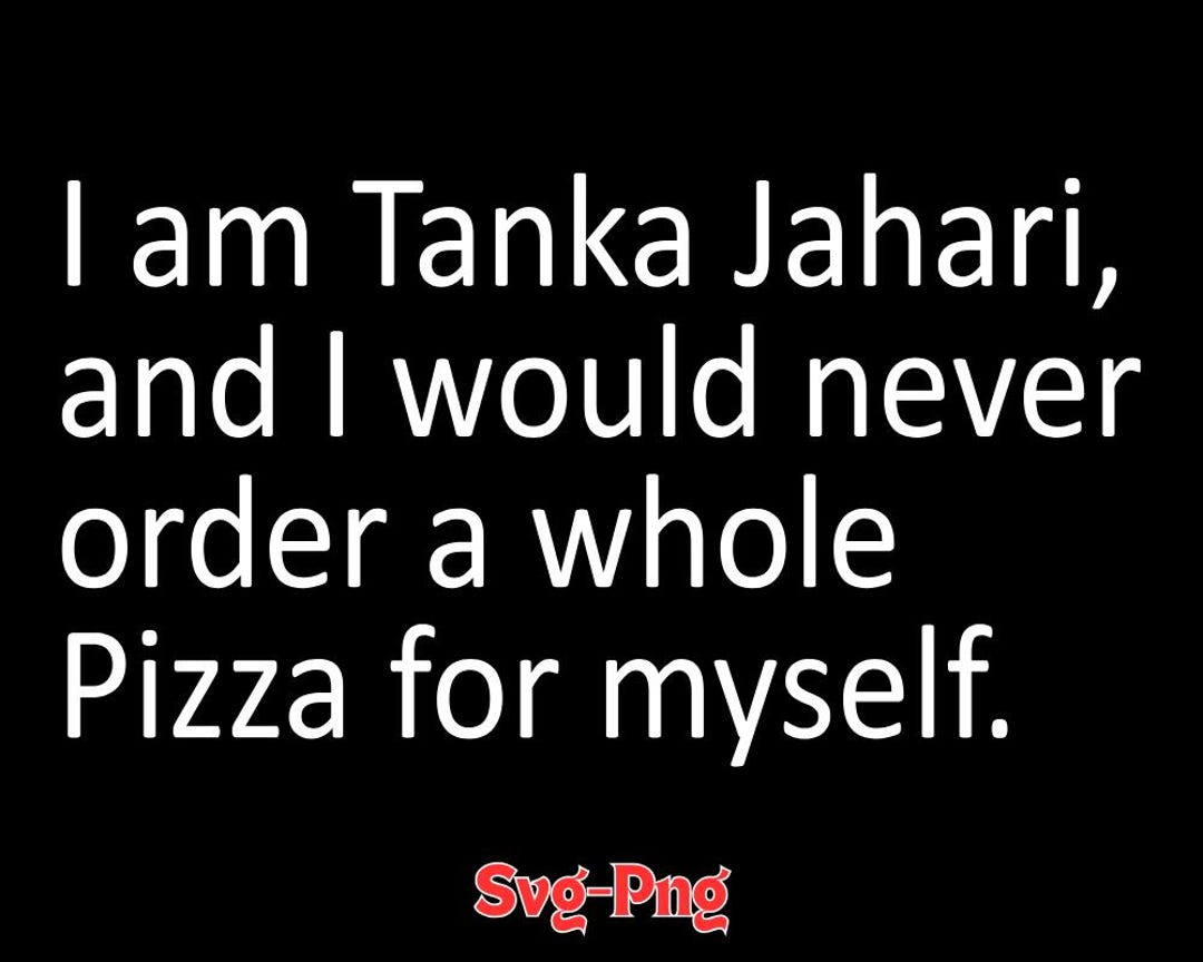 Tanka Jahari Svg Png I'm Tanko Jahari but I Would Never Order a Whole ...
