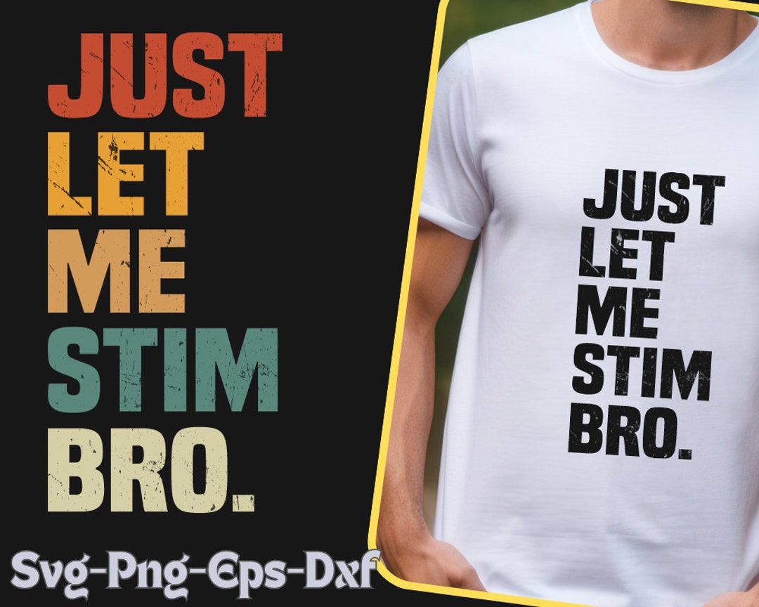 Just Let Me Stim Bro PNG SVG: Funny Sarcastic Humor (digital Download ...