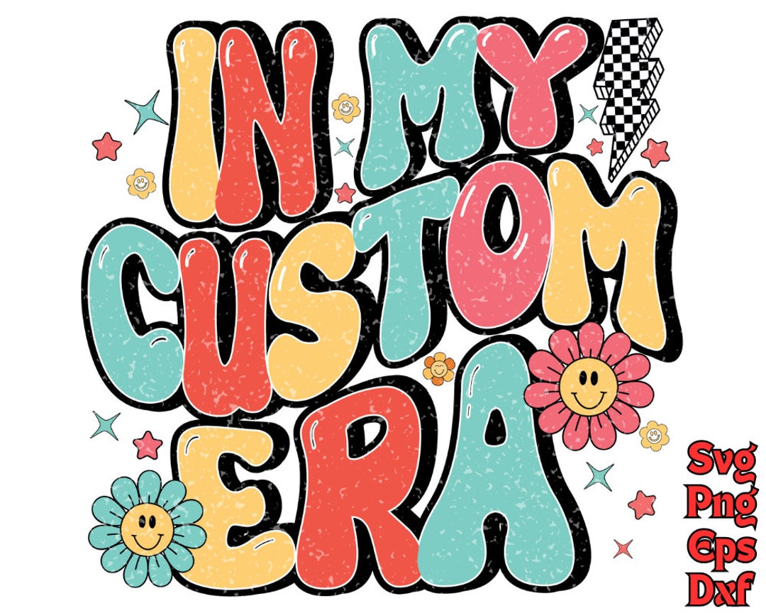 In My Custom Era SVG, in My Custom Era PNG, Personalized Custom Design ...