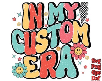 In My Custom Era SVG, in My Custom Era PNG, Personalized Custom Design Svg, Custom Svg, Custom ...