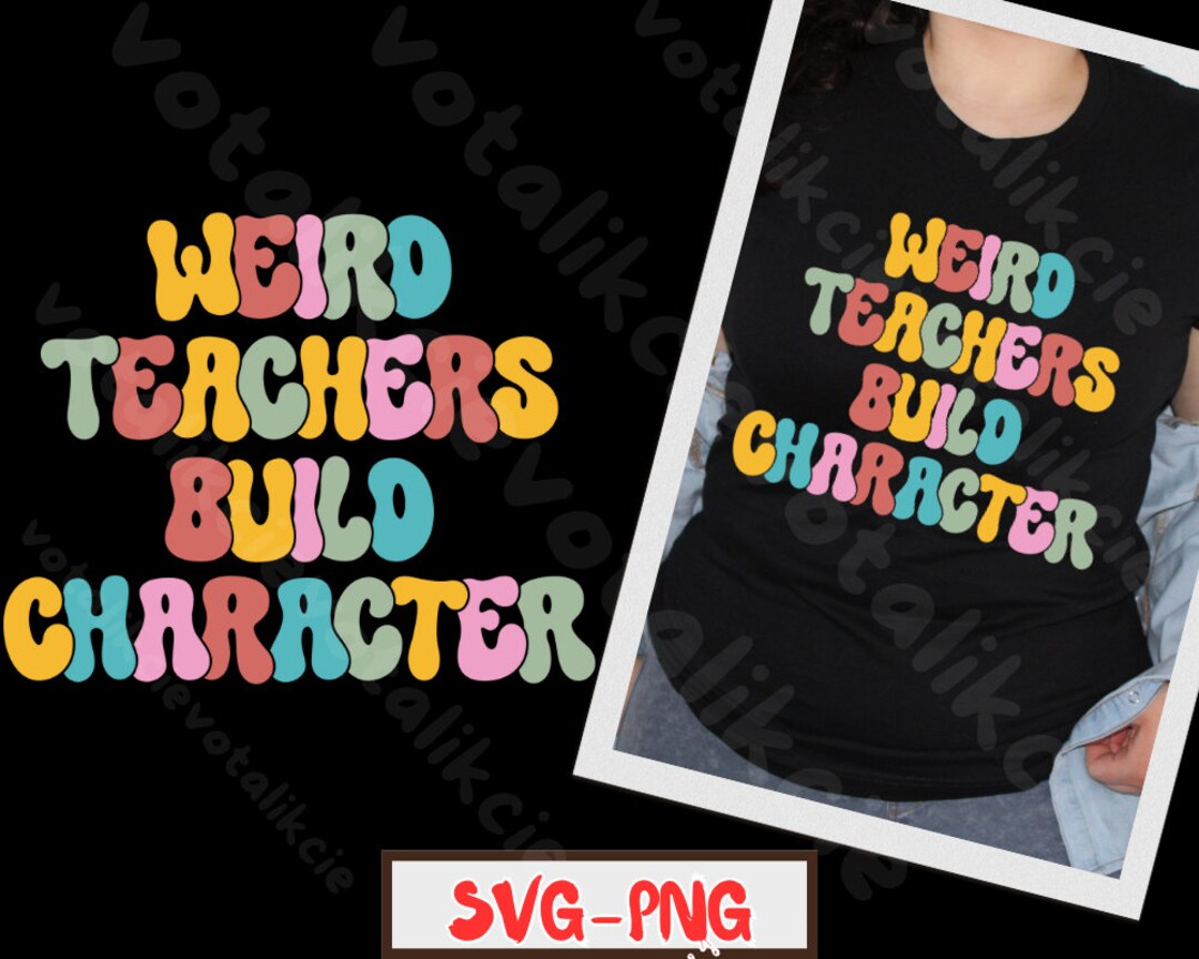Weird Teachers Build Character SVG PNG: Funny Teacher Shirt (digital ...