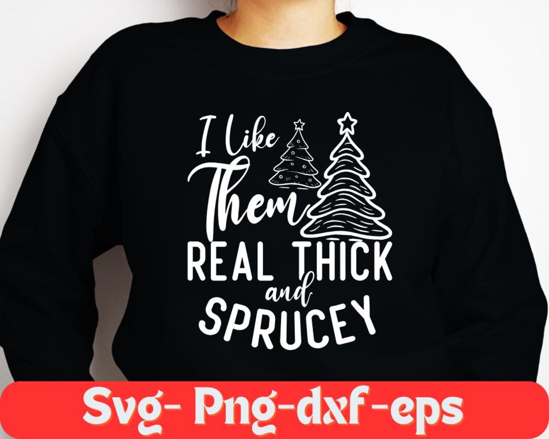 Funny Christmas Tree SVG: I Like Them Real Thick and Sprucy (digital ...
