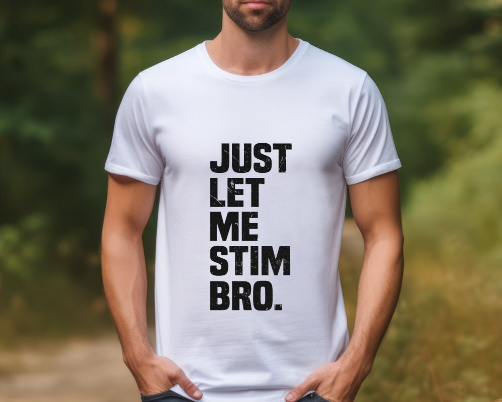Just Let Me Stim Bro Png Svg, Funny Sarcastic Humor Png Svg , Stim Bro ...