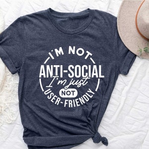 I'm Not Anti-social I'm Just Not User Friendly Shirt, Funny Sarcastic ...