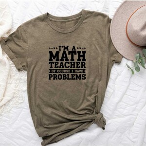 Funny Math Teacher Shirt, I'm a Math Teacher of Course I Have Problems ...