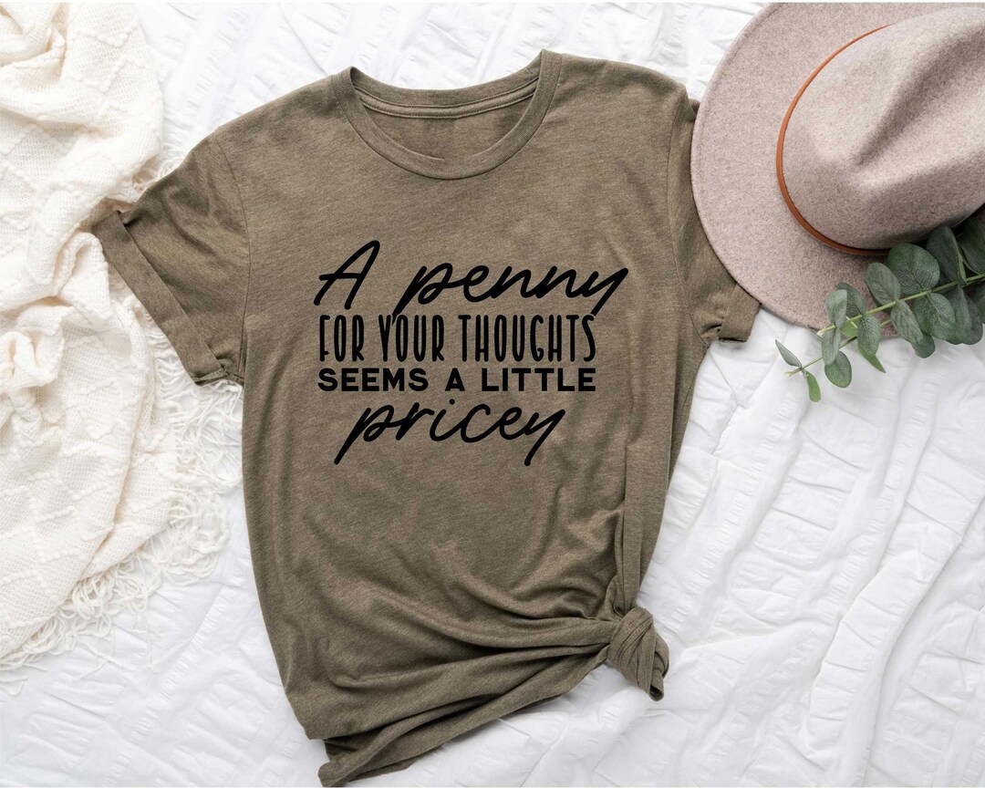 A Penny for Your Thoughts Seems a Little Pricey Shirt, Funny Mom Shirt ...