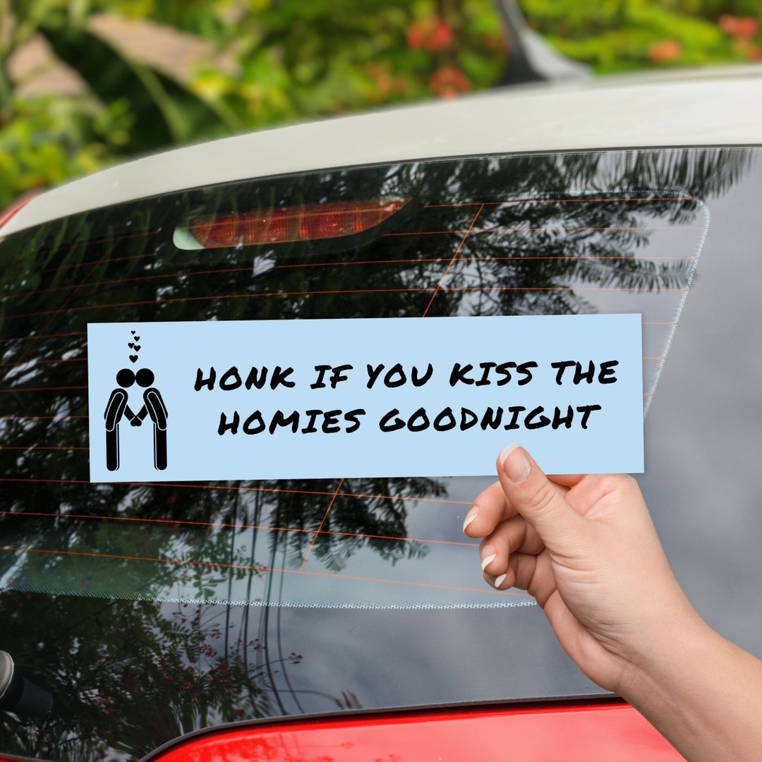 Funny Bumper Sticker - Honk If You Kiss the Homies Good Night - Funny ...