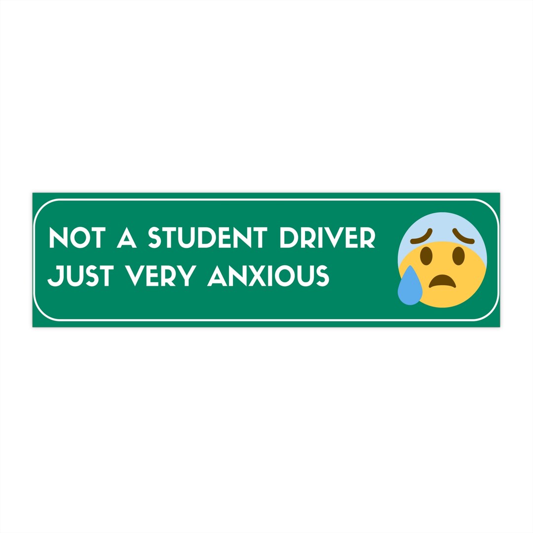 Funny Bumper Sticker - Not A Student Driver, Just Very Anxious - Funny ...
