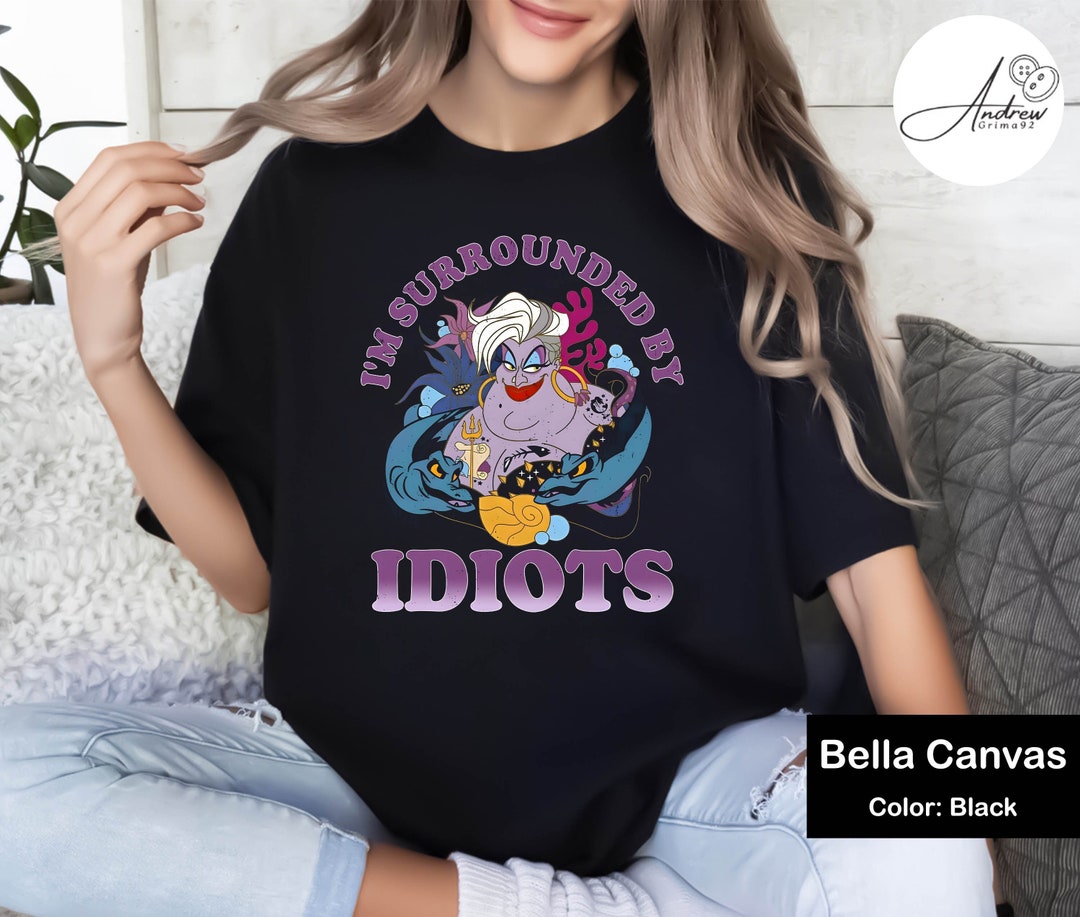 Disney Ursula the Little Mermaid I'm Surrounded by Idiots Shirt, Disney ...