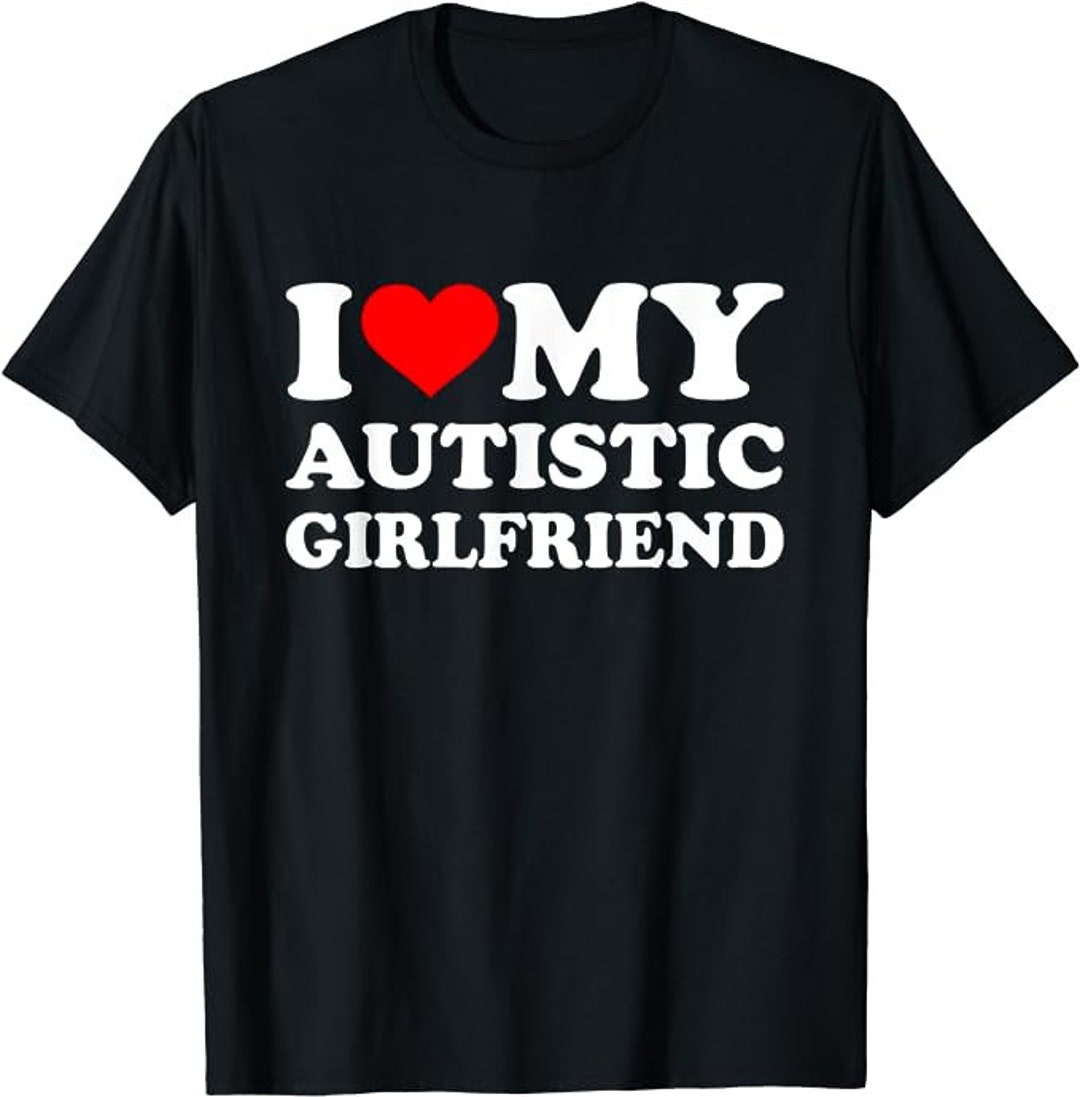 I Love My Autistic Girlfriend Shirt - Etsy