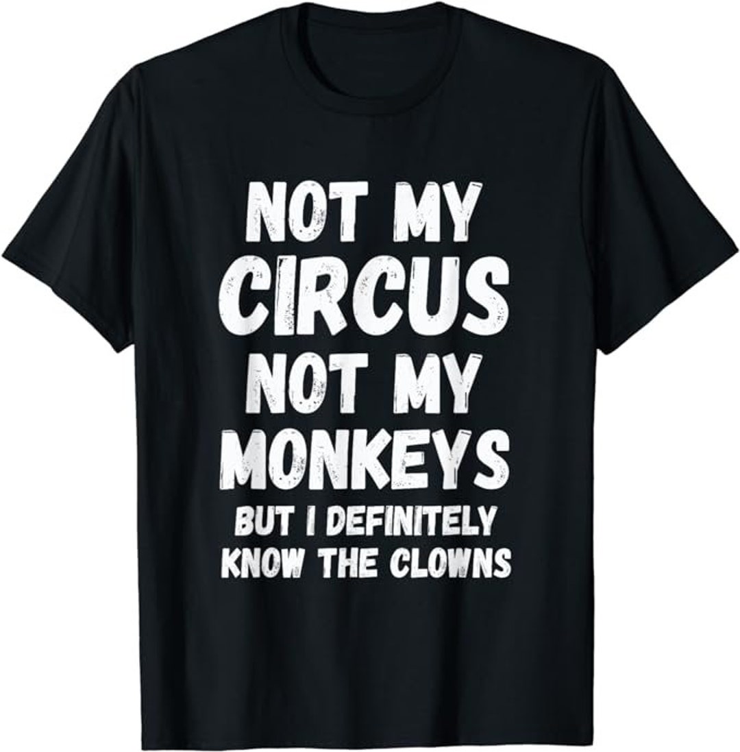 Not My Circus Not My Monkeys but I Definitely Know the Clowns Shirt - Etsy