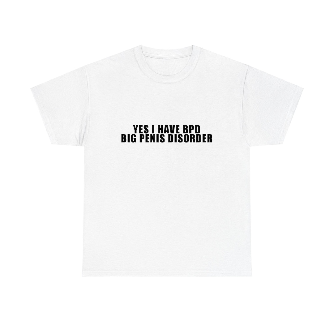 Yes I Have BPD Big PEN Disorder Funny Meme Shirt - Etsy
